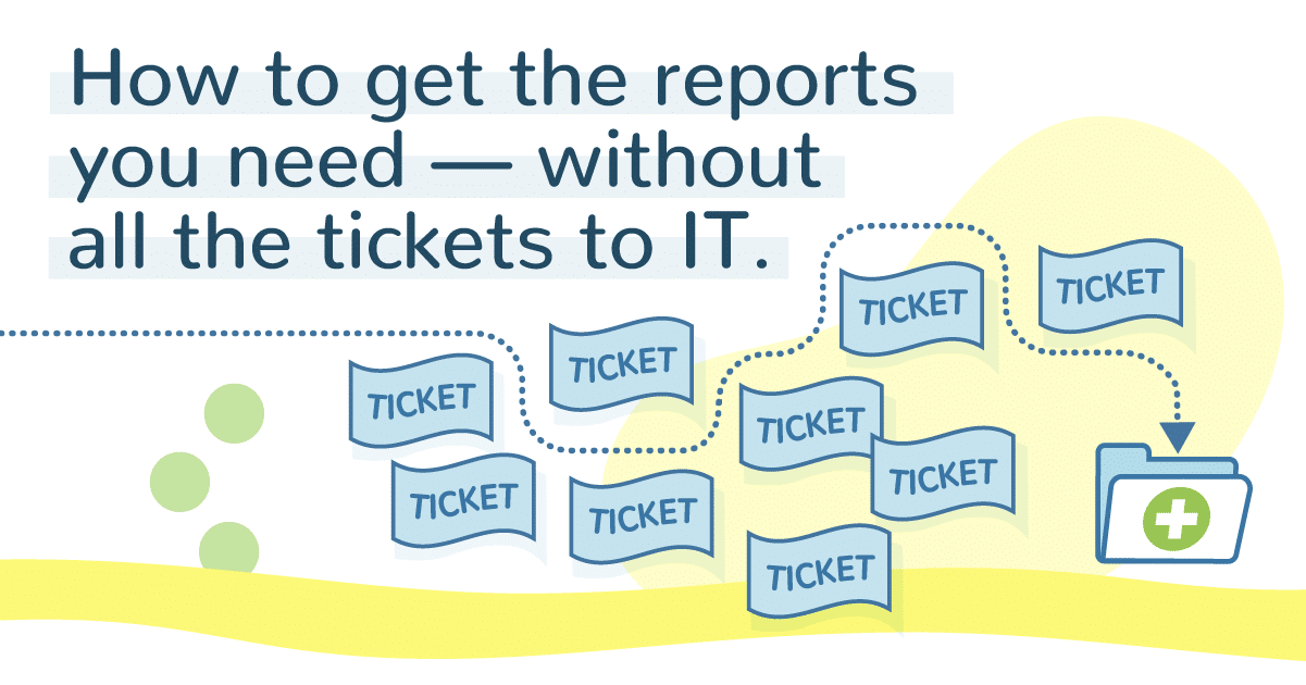 How to get the reports you need—without all the tickets to IT ...